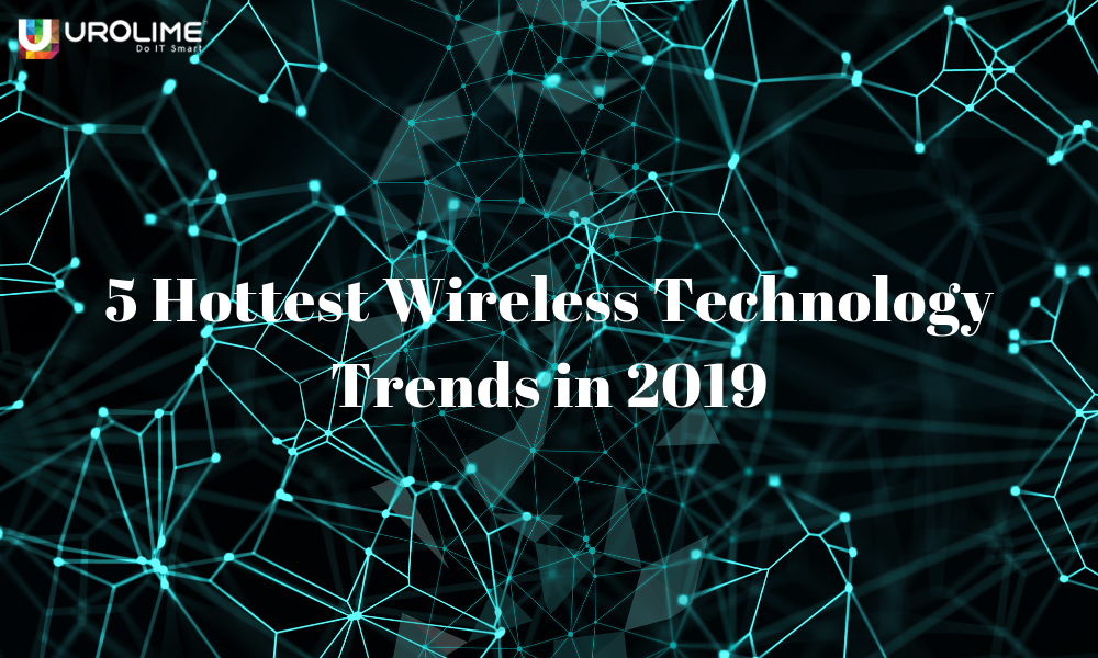 5 Hottest Wireless Technology Trends in 2019 - Urolime Blogs