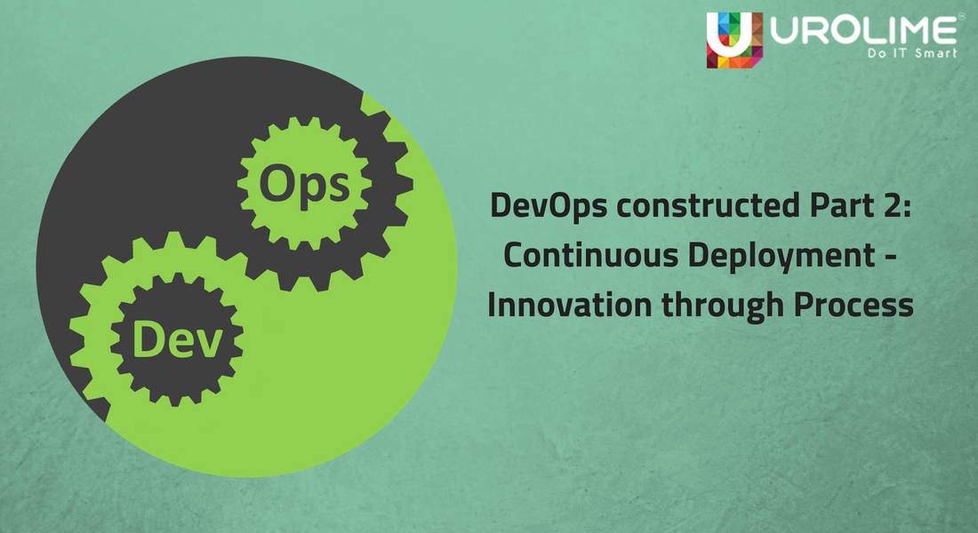 DevOps constructed Part 2 : Continuous Deployment - Innovation through Process - Urolime Blogs