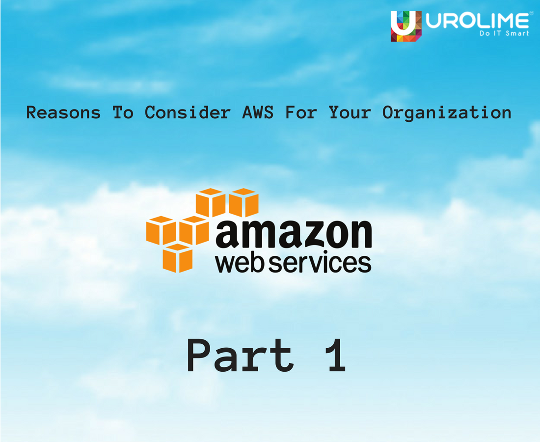 Reasons To Consider AWS For Your Organization - Part 1 - Urolime Blogs
