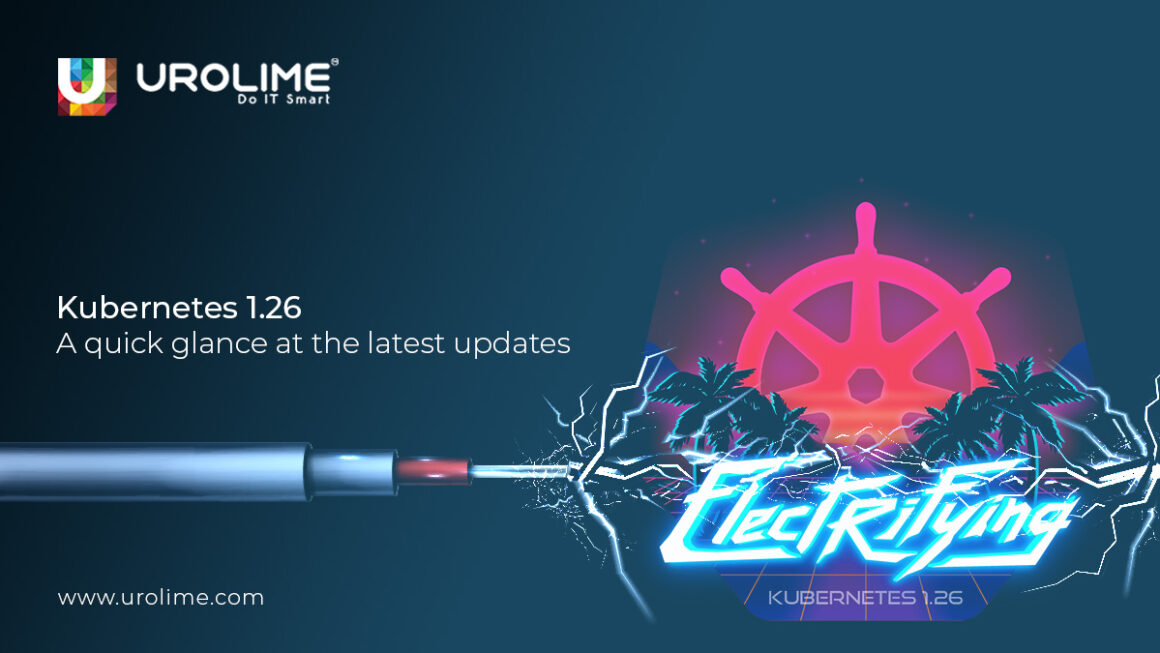 Kubernetes 1.26: A quick glance at the latest updates - Urolime Blogs