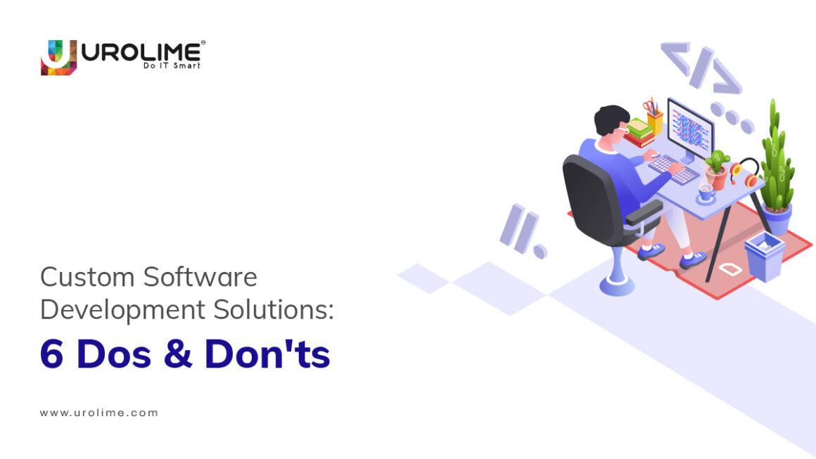 Custom Software Development Solutions: 6 Dos & Don'ts